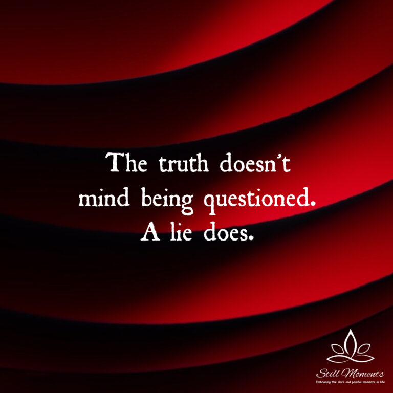The Truth Doesn’t Mind Being Questioned. A Lie Does - Still Moments