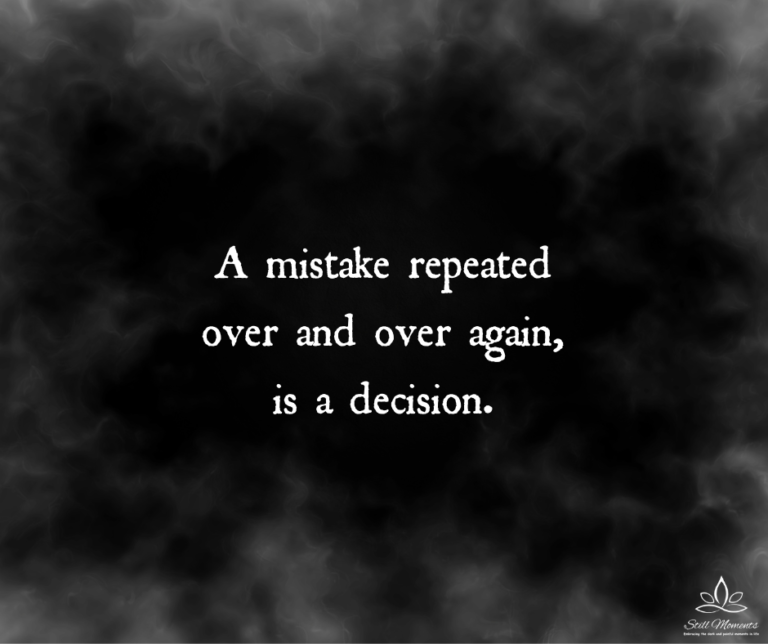 A Mistake Repeated Over and Over Again, Is A Decision - Still Moments